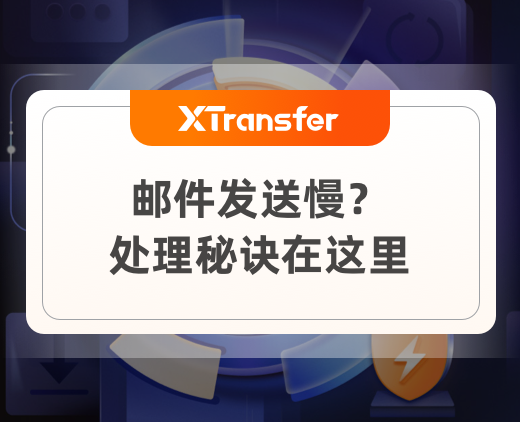 给客户发1G大文件，发送失败、被封、速度慢……如何解决？—XTransfer